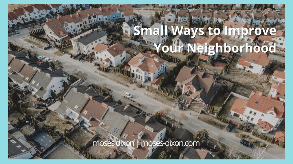 Small Ways to Improve Your Neighborhood | Moses Dixon | Philanthropy